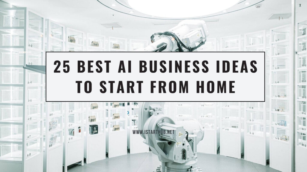 25 Best AI Business Ideas To Start From Home - IStartHub