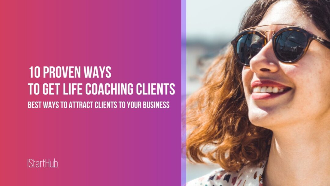 10 Fast Ways To Get Life Coaching Clients - IStartHub